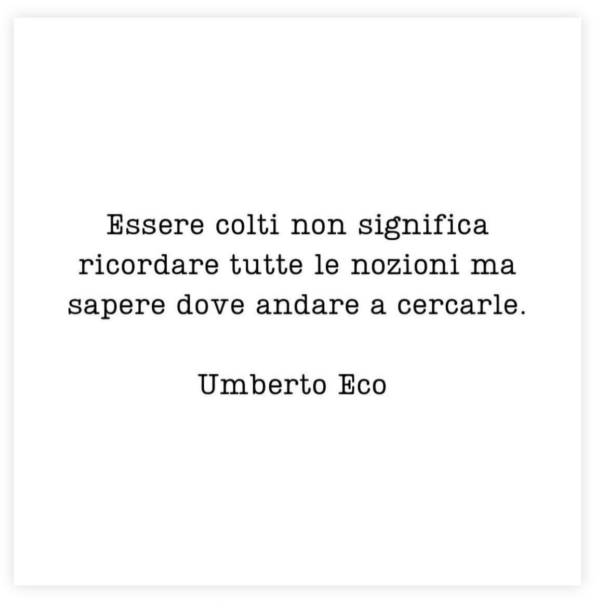 Essere colti non significa ricordare tutte le nozioni ma sapere dove ...